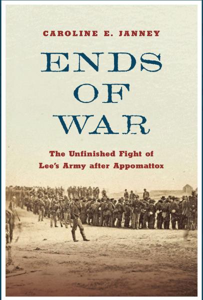 Book Review: Caroline E. Janney, Ends of War - Friends of the Lincoln ...